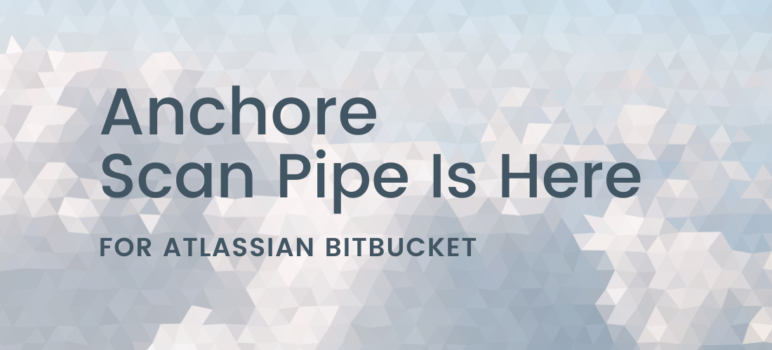 Announcing Anchore Scan Pipe for Atlassian Bitbucket Pipelines • Anchore
