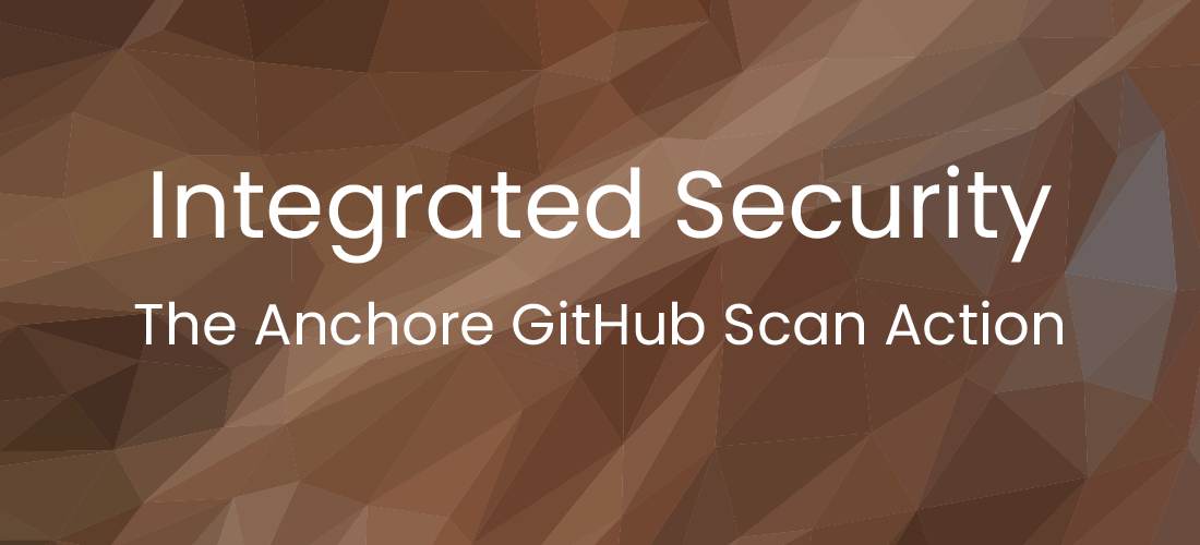 Latest Anchore Action Delivers Container Security as an Integrated ...