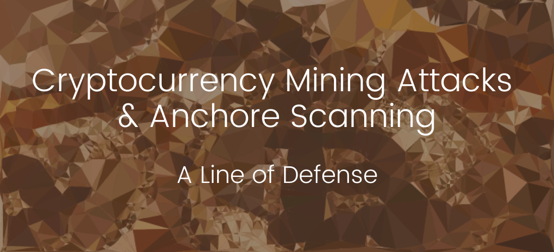 Cryptocurrency Mining Attacks & Anchore Scanning, A Line of Defense ...