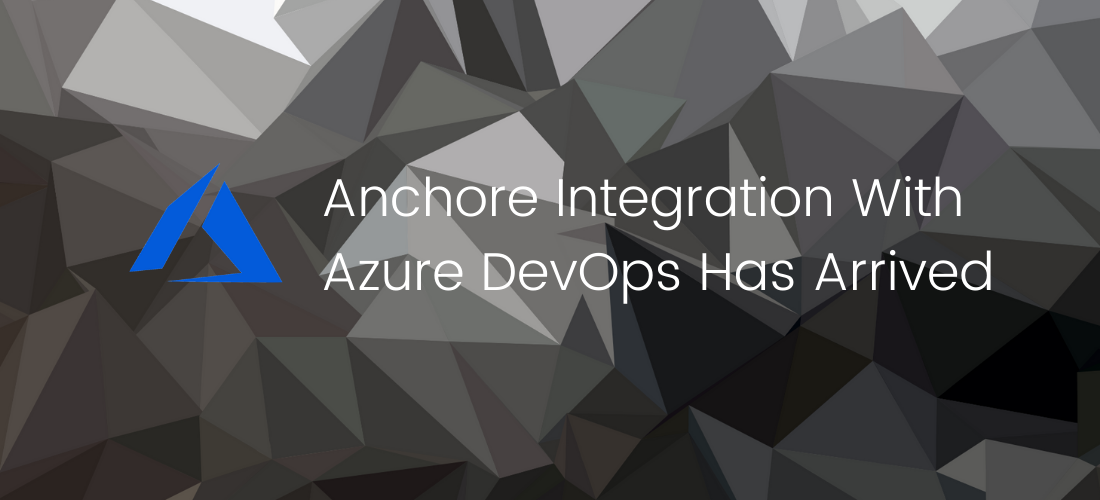 Anchore Integration With Azure DevOps Has Officially Arrived • Anchore
