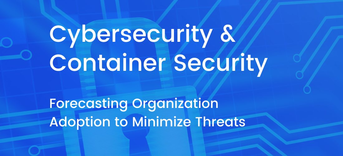 Cybersecurity & Container Security, Forecasting Organization Adoption ...