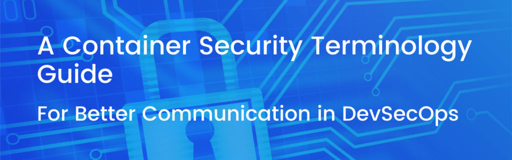 A Container Security Terminology Guide For Better Communication • Anchore