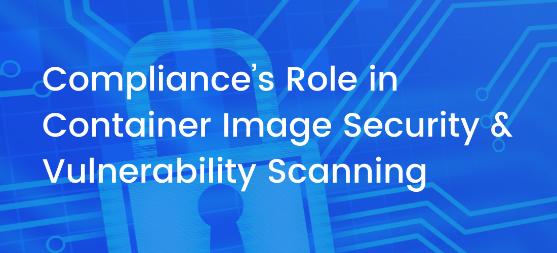 Compliance’s Role in Container Image Security and Vulnerability ...