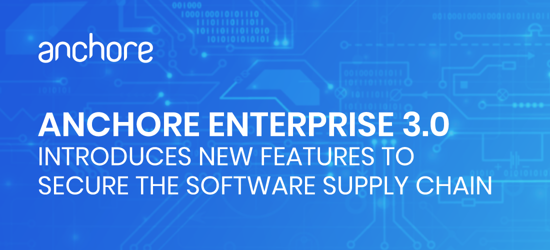 Anchore Enterprise 3.0 introduces New Features to Secure the Software ...